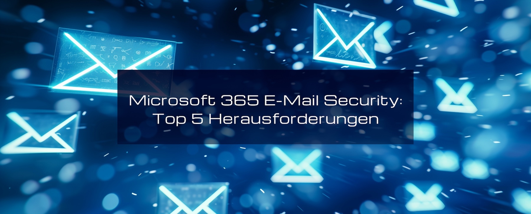 Microsoft 365 E-Mail Security: Top 5 Herausforderungen